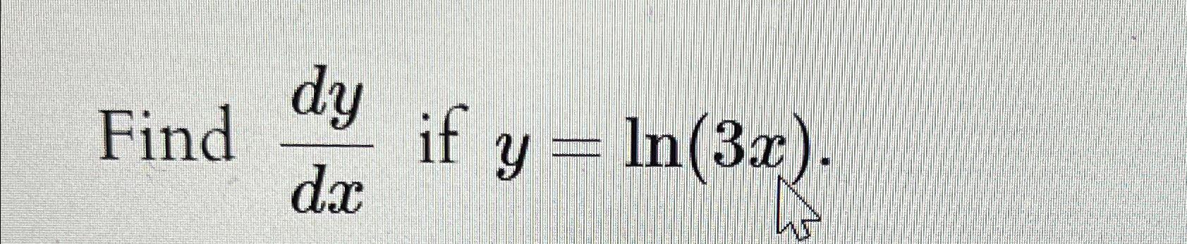 Solved Find dydx ﻿if y=ln(3x) | Chegg.com
