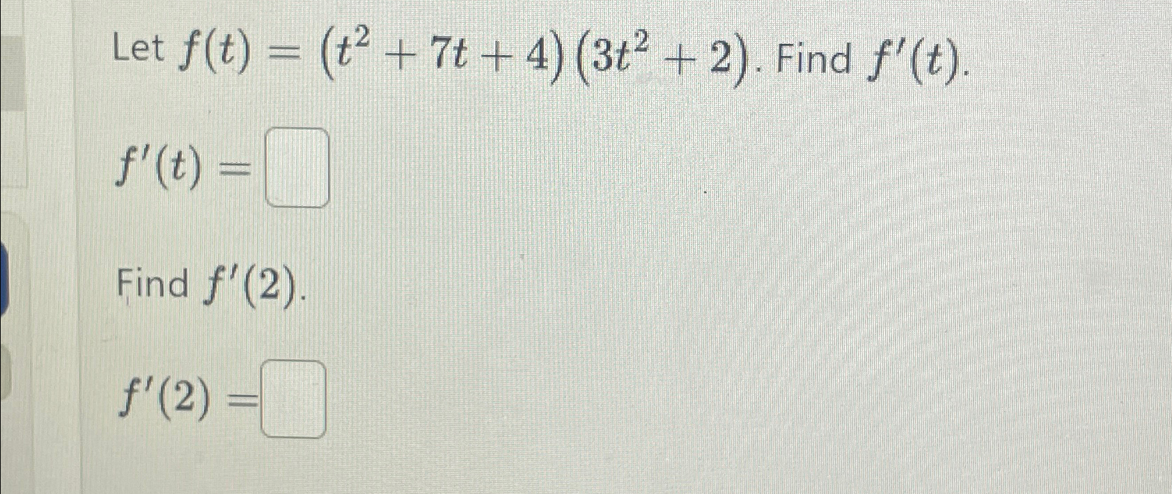 Solved Let f(t)=(t2+7t+4)(3t2+2). ﻿Find f'(t).f'(t)=Find | Chegg.com