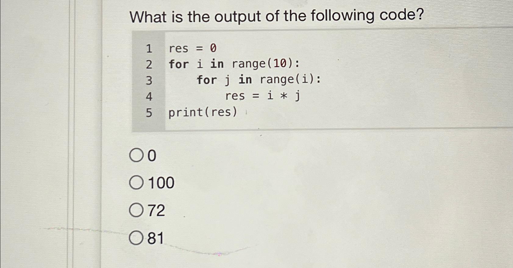 Solved What is the output of the following code?res =0for i | Chegg.com
