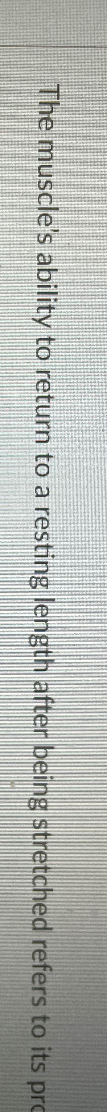 Solved The muscle's ability to return to a resting length | Chegg.com