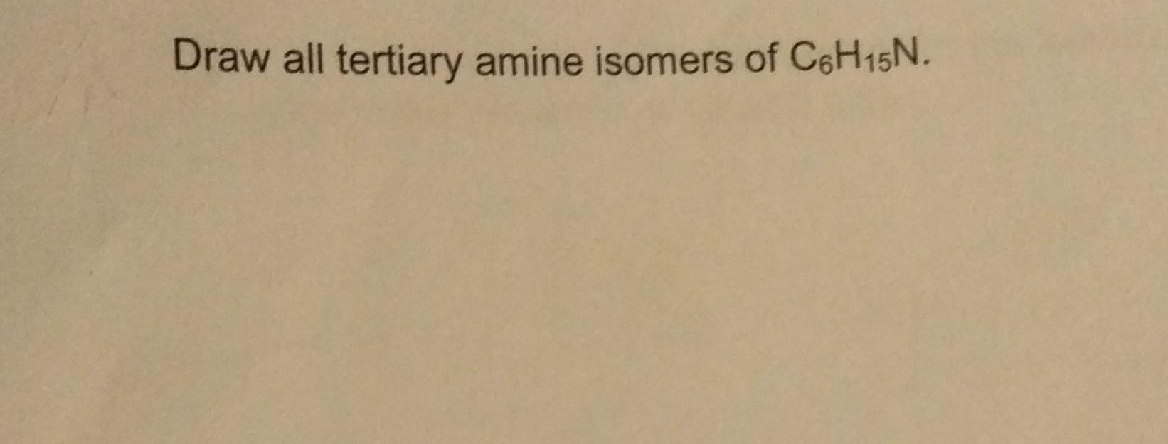 Solved Draw all tertiary amine isomers of C6H15 N. | Chegg.com