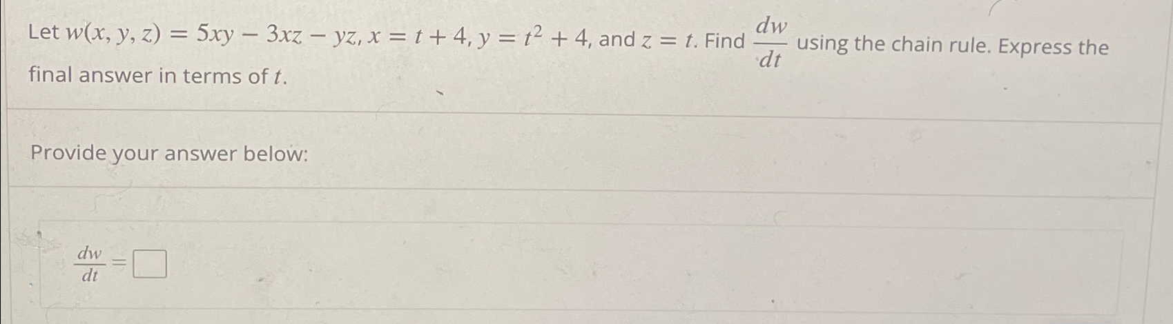 Solved Let w(x,y,z)=5xy-3xz-yz,x=t+4,y=t2+4, ﻿and z=t. ﻿Find | Chegg.com