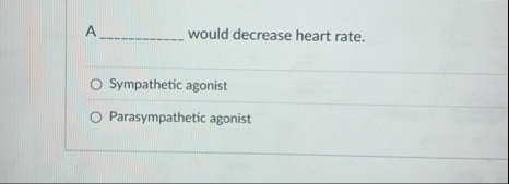 Solved A ﻿would decrease heart rate.Sympathetic | Chegg.com
