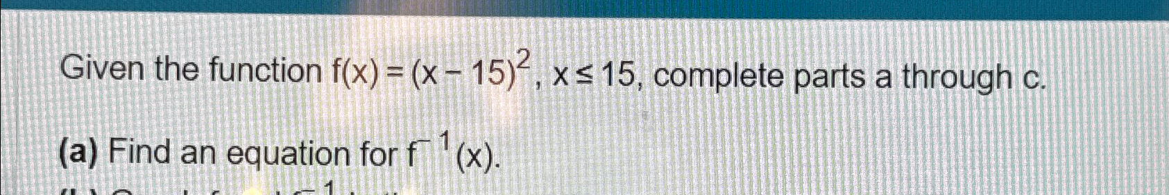 Solved Given the function f(x)=(x-15)2,x≤15, ﻿complete parts | Chegg.com