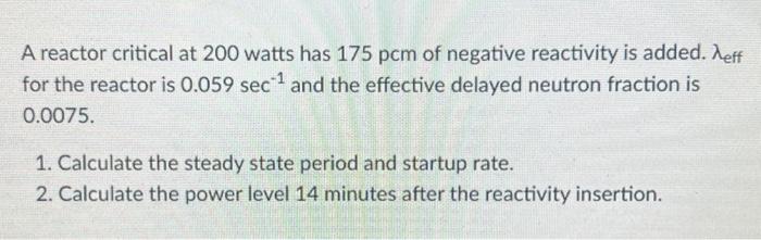 Solved A reactor critical at 200 watts has \\( 175 | Chegg.com