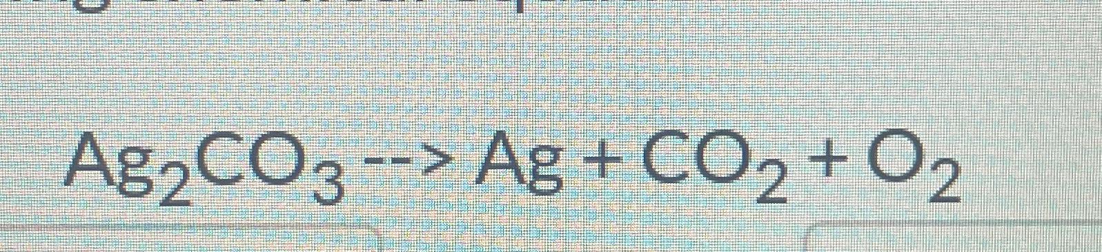 Solved Ag2CO3→Ag+CO2+O2balance the equation | Chegg.com