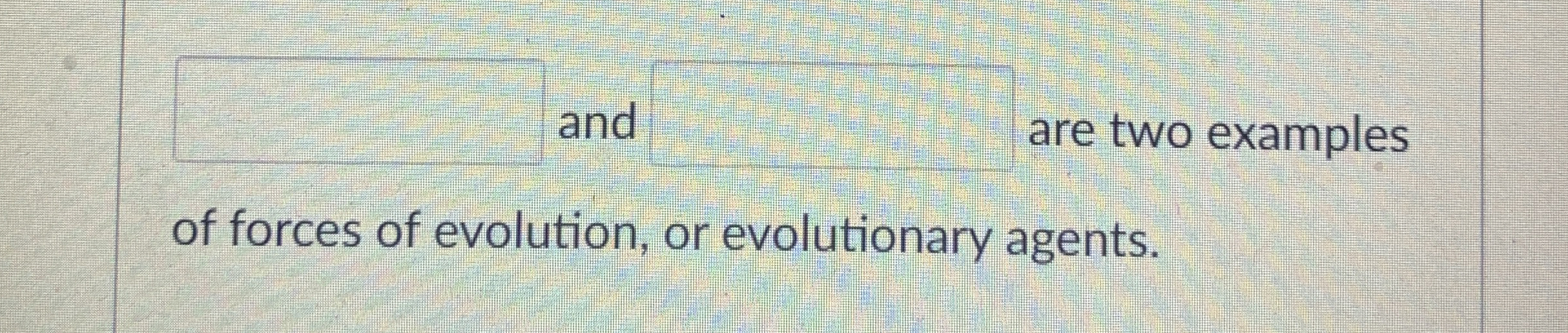 Solved ﻿and ﻿are two examples of forces of evolution, or | Chegg.com