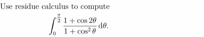 Solved Use residue calculus to compute 77 2 1 + cos 20 de. 0 | Chegg.com