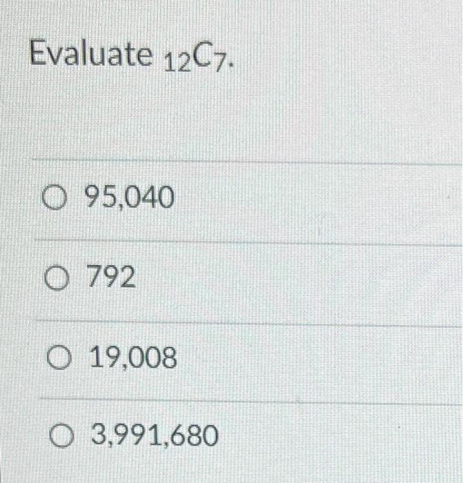 Solved Evaluate 12C7 95,040 792 19,008 3,991,680 | Chegg.com