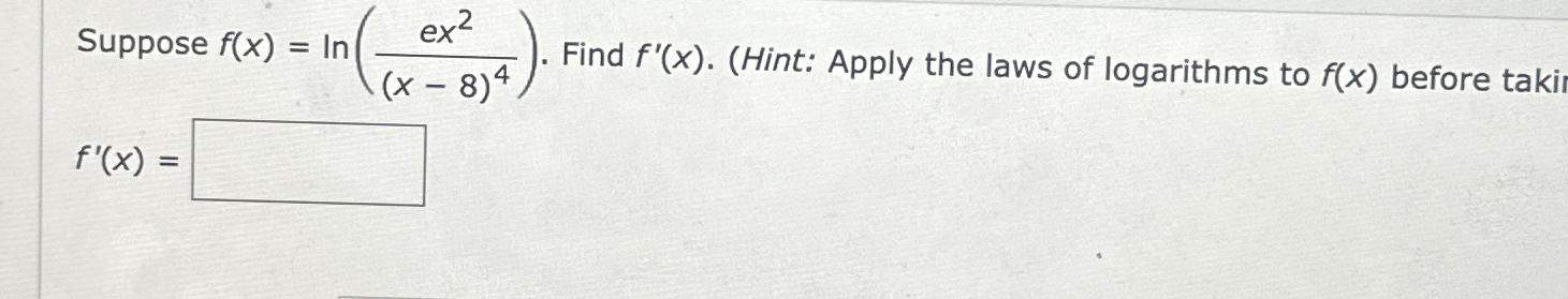Solved Suppose f(x)=ln(ex2(x-8)4). ﻿Find f'(x). (Hint: Apply | Chegg.com
