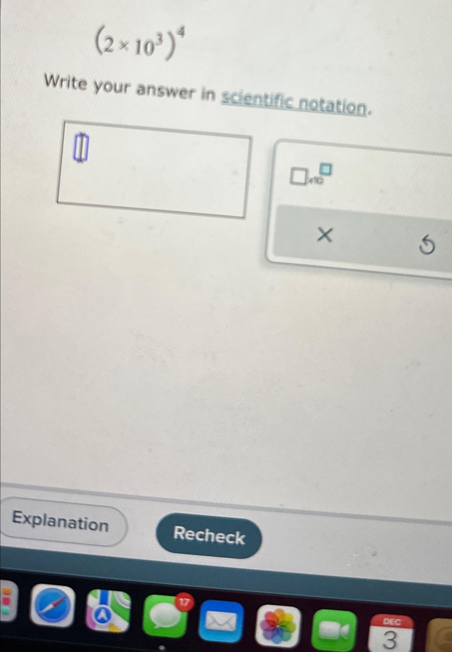 Solved (2×103)4Write your answer in scientific notation. | Chegg.com