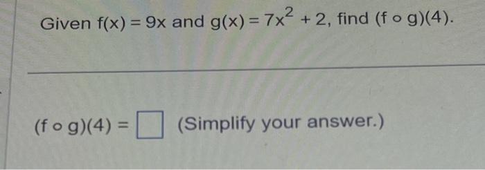 Solved Given f(x)=9x and g(x)=7x2+2, find (f∘g)(4) (f∘g)(4)= | Chegg.com