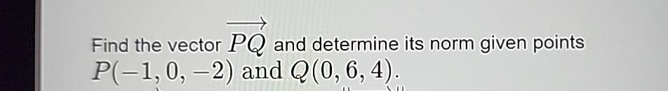 Solved Find the vector PQ ﻿and determine its norm given | Chegg.com