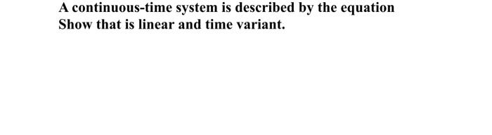 Solved A continuous-time system is described by the equation | Chegg.com