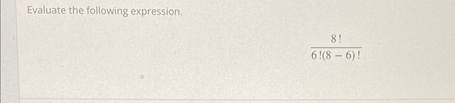 Solved Evaluate the following expression.8!6!(8-6)! | Chegg.com