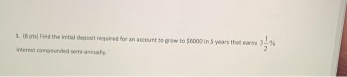 Solved 3. (8 pts) Find the initial deposit required for an | Chegg.com