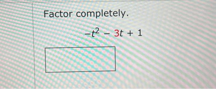 Solved Factor completely. −t2−3t+1 | Chegg.com