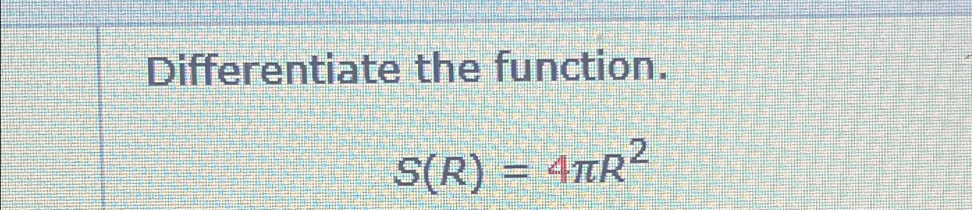 Solved Differentiate the function.S(R)=4πR2 | Chegg.com