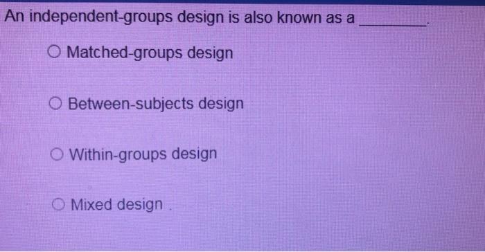 Solved An independent-groups design is also known as a O | Chegg.com
