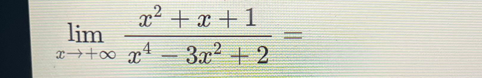 Solved limx→+∞x2+x+1x4-3x2+2= | Chegg.com