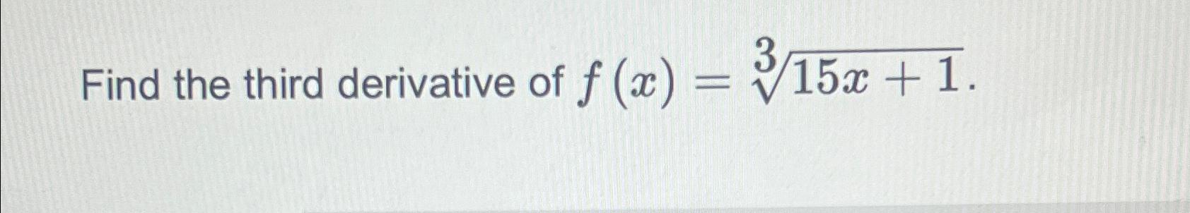 Solved Find the third derivative of f(x)=15x+13 | Chegg.com
