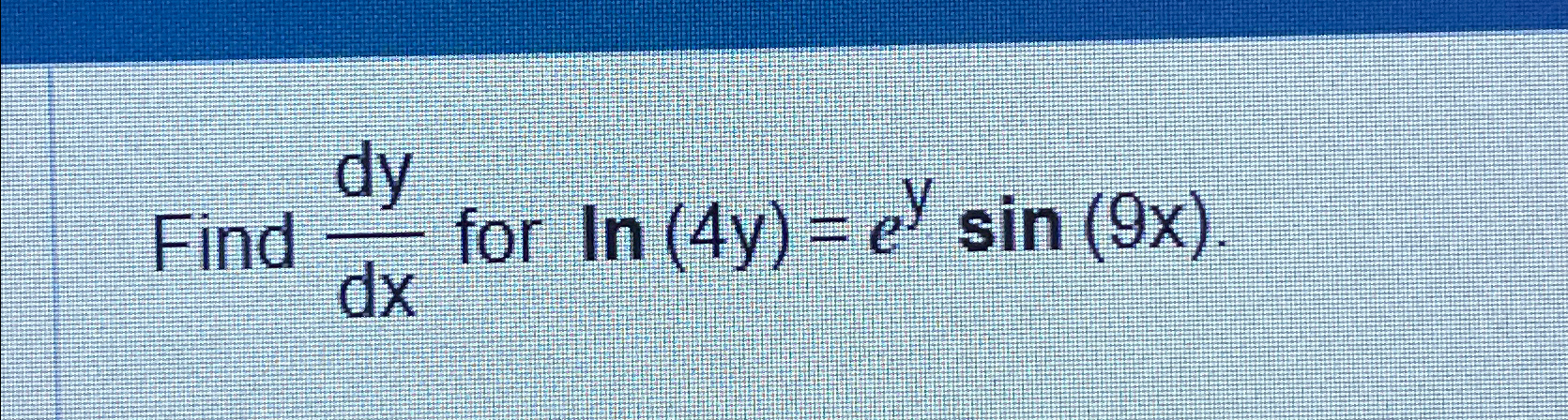 Solved Find dydx ﻿for ln(4y)=eysin(9x) | Chegg.com