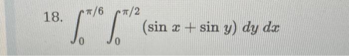 Solved 18. ∫0π/6∫0π/2(sinx+siny)dydx | Chegg.com