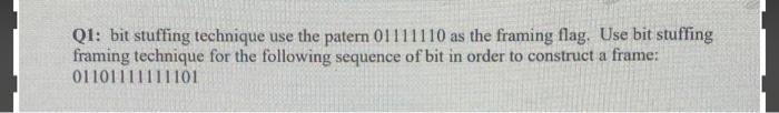 Solved Q1: bit stuffing technique use the patern 01111110 as | Chegg.com