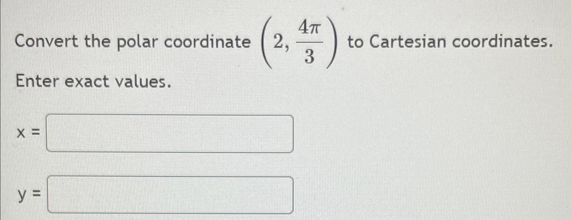 Solved Convert the polar coordinate (2,4π3) ﻿to Cartesian | Chegg.com