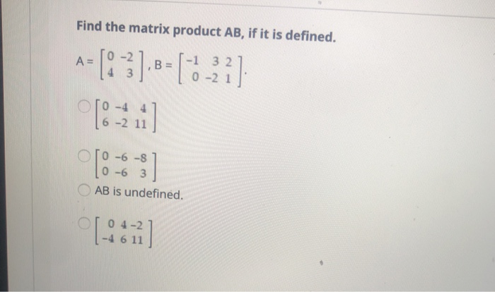 Solved Find the matrix product AB, if it is defined. A= B = | Chegg.com