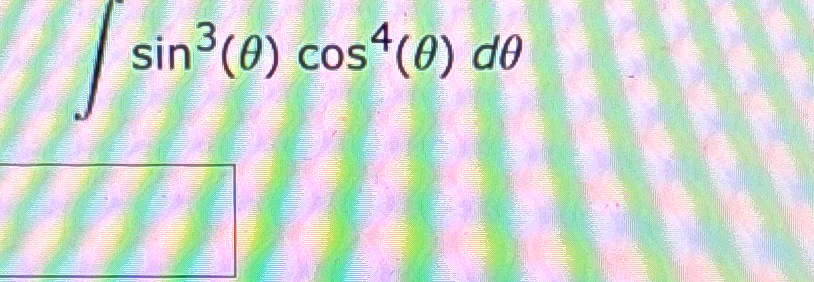 Solved ∫﻿﻿sin3(θ)cos4(θ)dθ | Chegg.com
