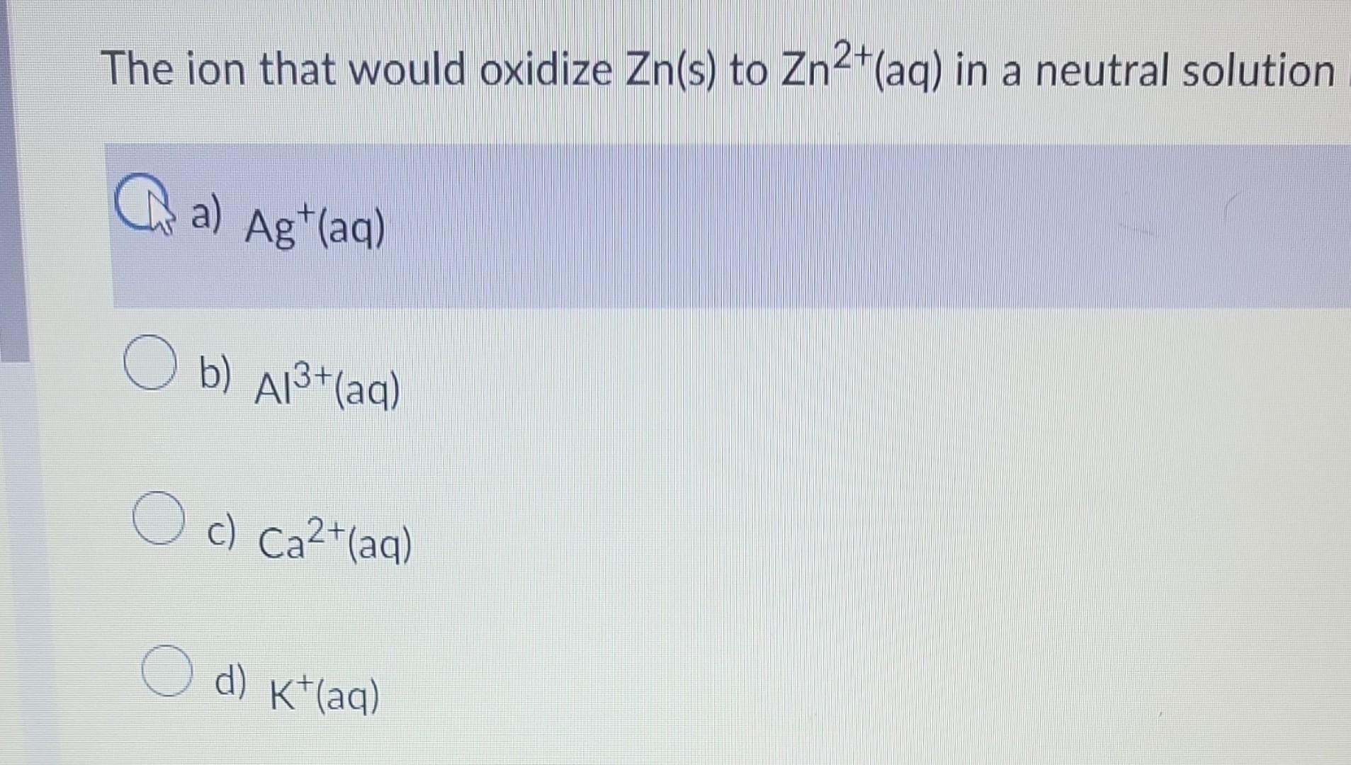 Solved The ion that would oxidize Zn(s) to Zn2+(aq) in a | Chegg.com