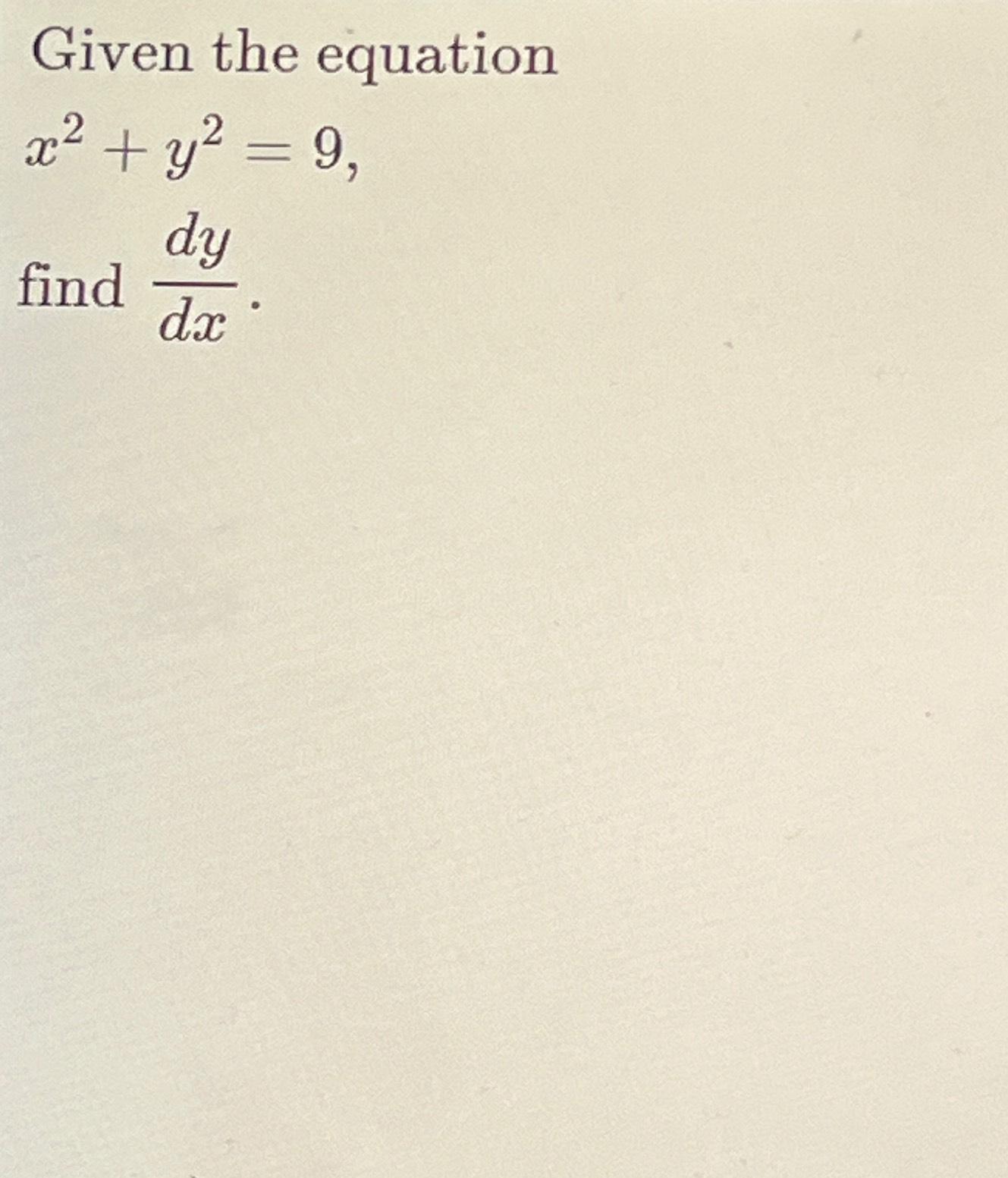Solved Given the equationx2+y2=9find dydx. | Chegg.com Solved Given the equationx2+y2=9find dydx. | Chegg.com