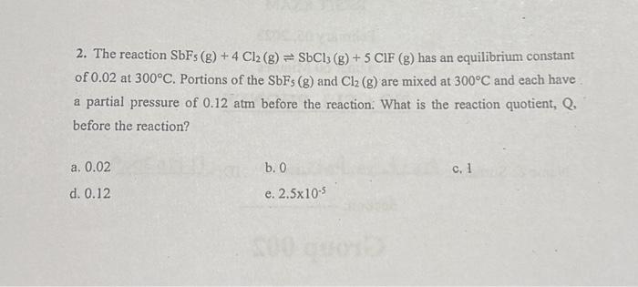Solved 2. The reaction SbF5( g)+4Cl2( g)⇌SbCl3( g)+5ClF(g) | Chegg.com
