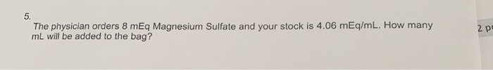 Solved The physician orders 8 mEq Magnesium Sulfate and your | Chegg.com