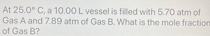 Solved At 25.0∘C, a 10.00 L vessel is filled with 5.70 atm | Chegg.com