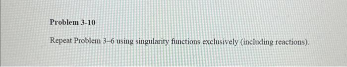 Solved Repeat Problem 3 6 Using Singularity Functions