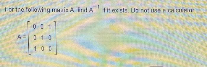 Solved For the following matrix A, find A−1 if it exists. Do | Chegg.com