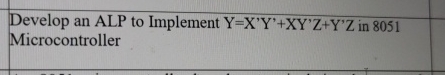 Solved Develop an ALP to Implement Y=x'Y'+xYZ+Y'Z ﻿in 8051 | Chegg.com