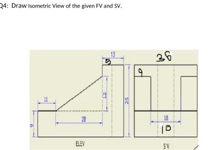 Solved 24: Draw Isometric View of the given FV and SV. 13 | Chegg.com