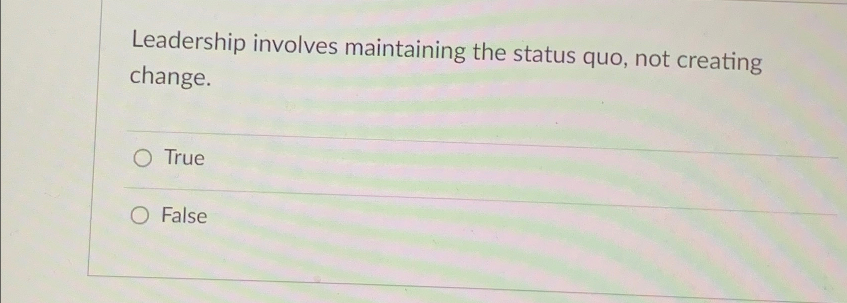 Solved Leadership involves maintaining the status quo, not | Chegg.com