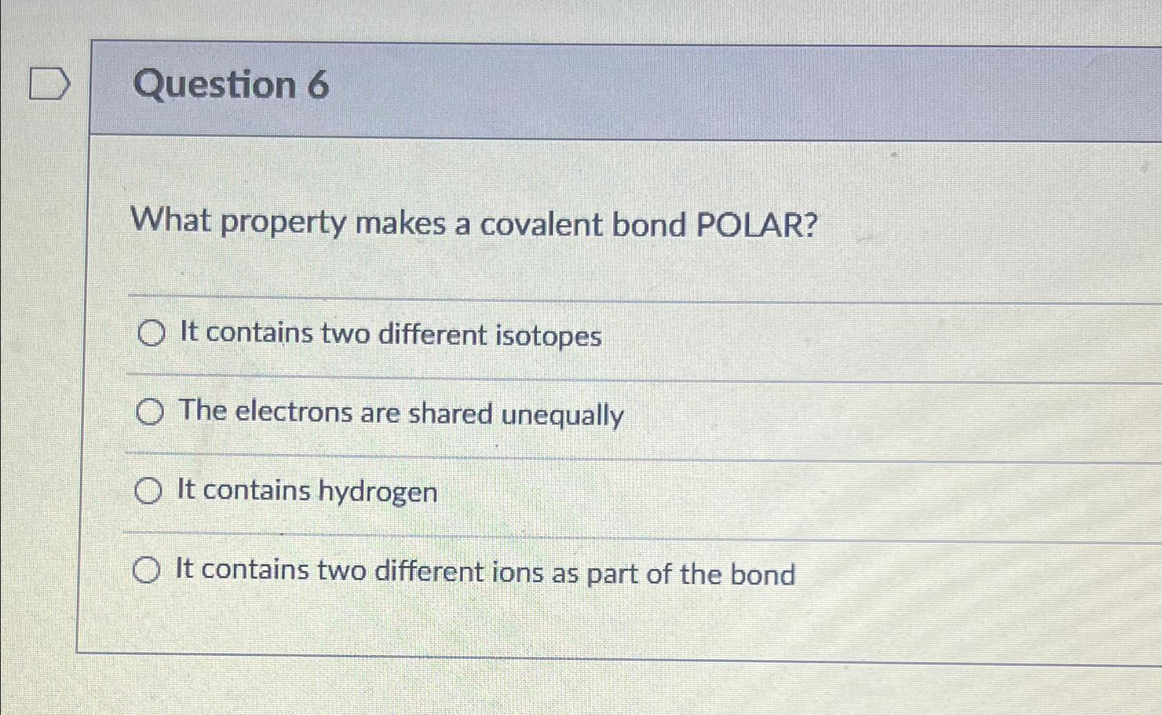 Solved Question 6What property makes a covalent bond | Chegg.com