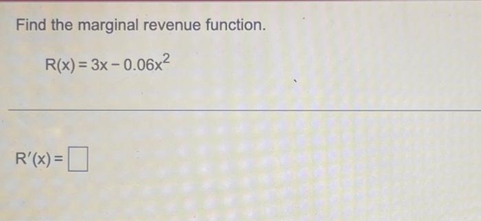Solved Find the marginal revenue function. R(x) = 3x -0.06x² | Chegg.com