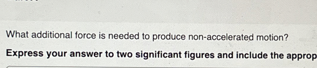 Solved What additional force is needed to produce | Chegg.com