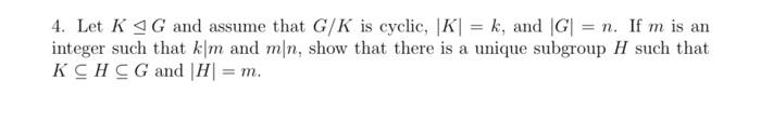 Solved 4. Let K⊴G and assume that G/K is cyclic, ∣K∣=k, and | Chegg.com