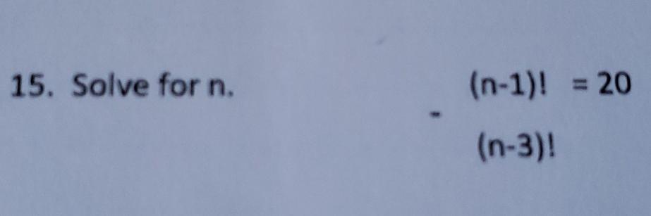 Solved 15. Solve for n. (n-1)! = 20 (n-3)! | Chegg.com