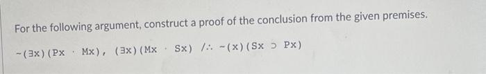 Solved For the following argument, construct a proof of the | Chegg.com