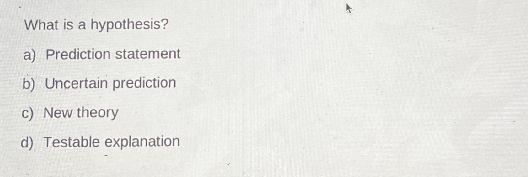 Solved What is a hypothesis?a) ﻿Prediction statementb) | Chegg.com