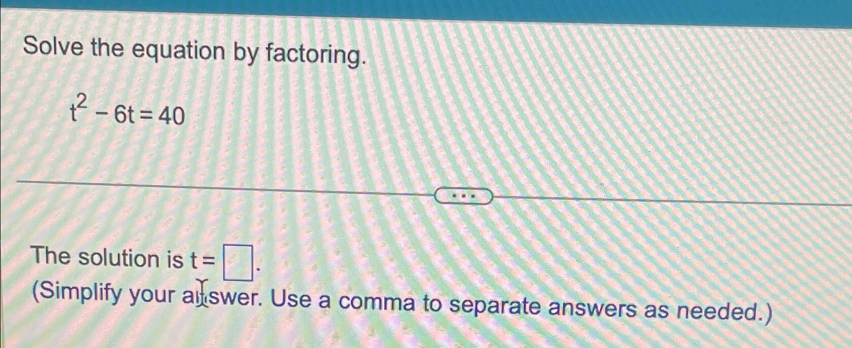 Solved Solve the equation by factoring.t2-6t=40The solution | Chegg.com