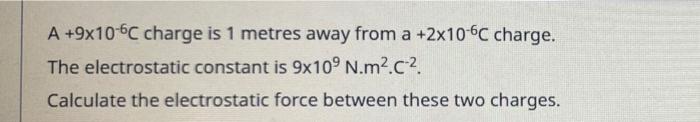 Solved A +9x10-6C charge is 1 metres away from a +2x10-6C | Chegg.com